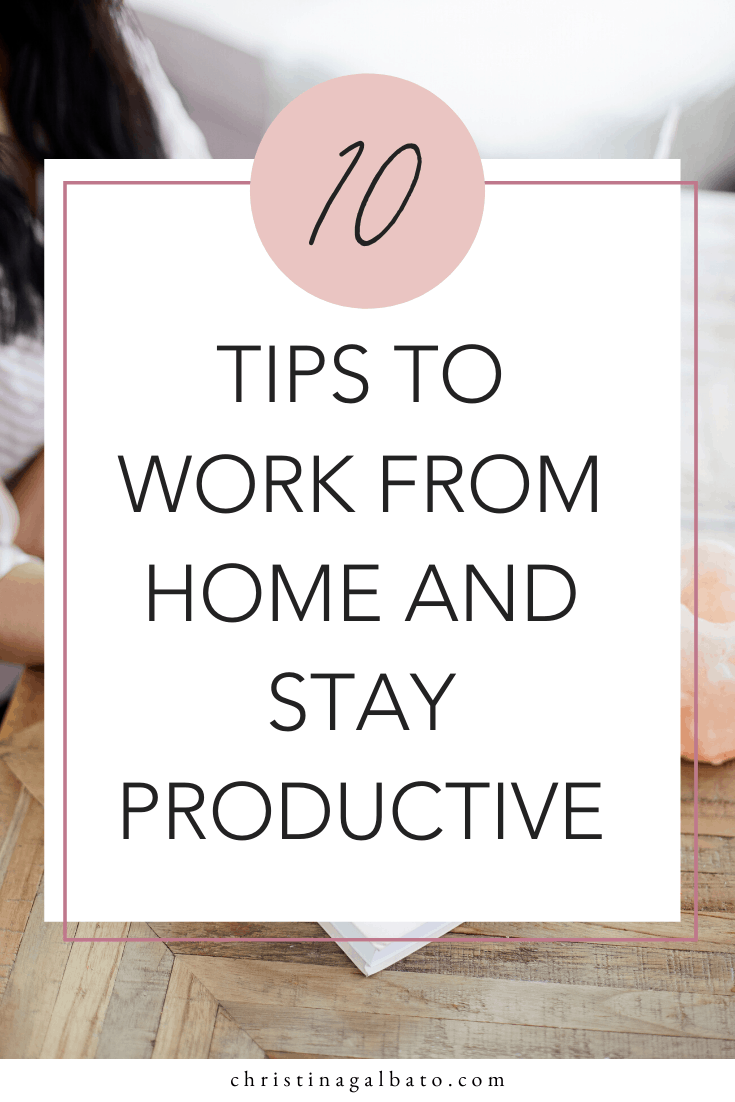 10 Tips for Working from Home and Being Productive | Christina Galbato